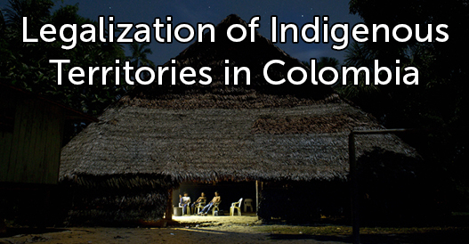 Legalization of Indigenous Territories in Colombia: Advances in the ...